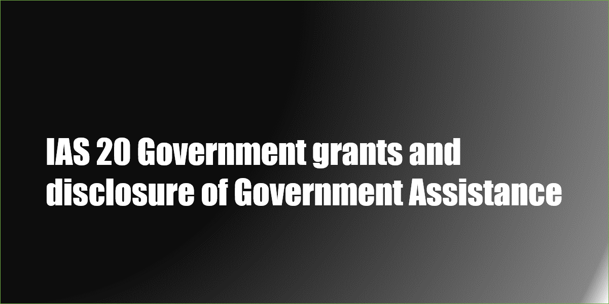 IAS 20 Government grants and disclosure - Material Accounting